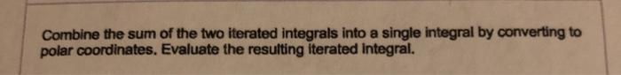 Solved Combine the sum of the two iterated integrals into a | Chegg.com