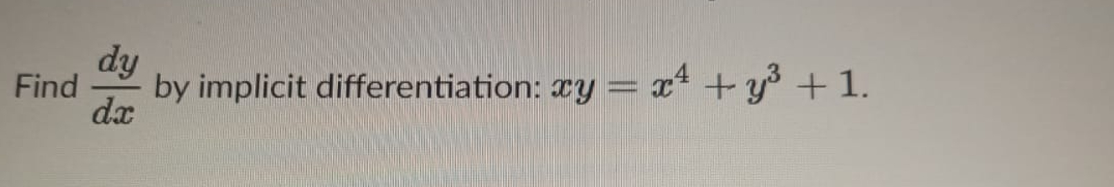 Solved Find dydx ﻿by implicit differentiation: xy=x4+y3+1 | Chegg.com