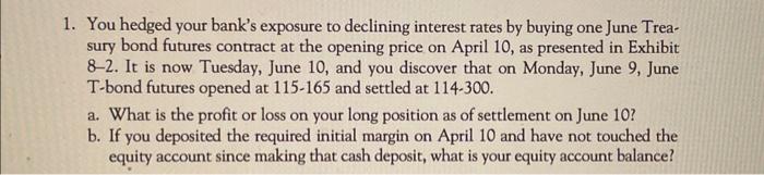 Solved 1. You hedged your bank's exposure to declining | Chegg.com