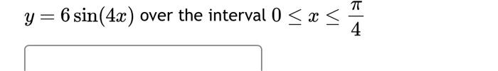 Solved y=6sin(4x) over the interval 0≤x≤4π | Chegg.com