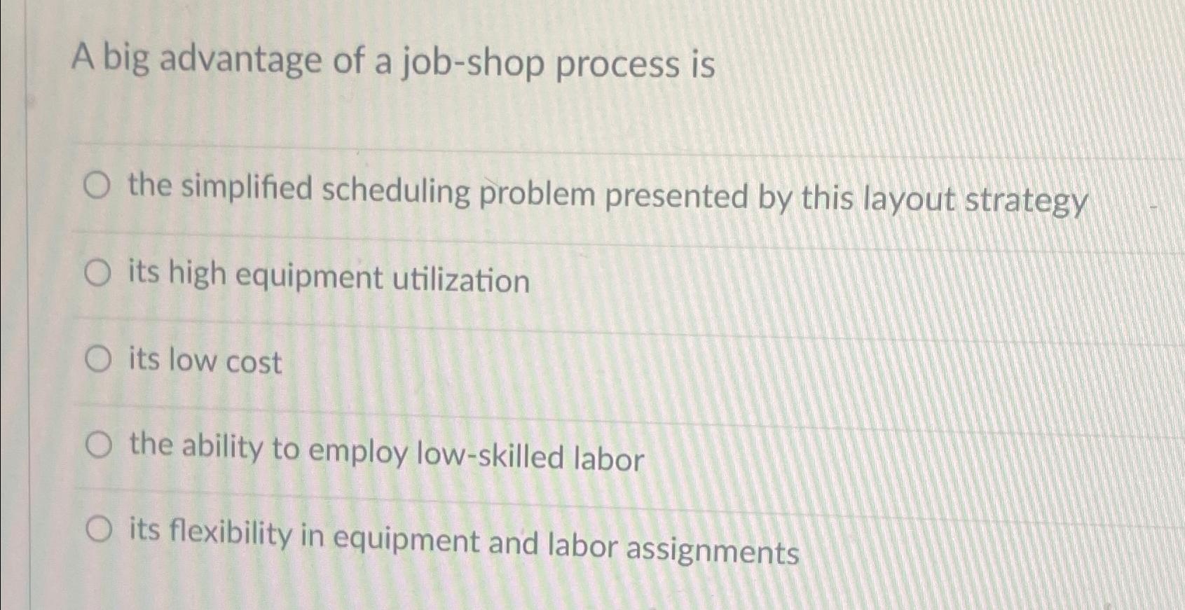 Solved A big advantage of a job-shop process isthe | Chegg.com