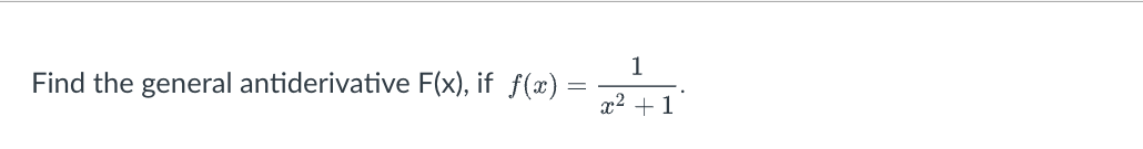 Solved Find the general antiderivative F(x), ﻿if f(x)=1x2+1. | Chegg.com