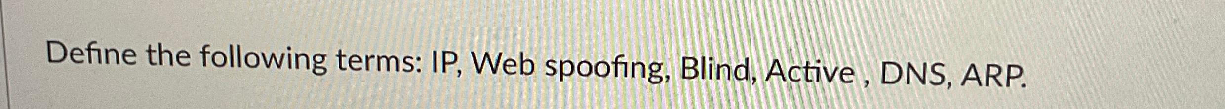 Solved Define the following terms: IP, ﻿Web spoofing, Blind, | Chegg.com