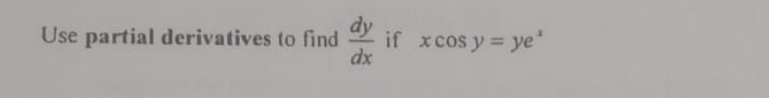 Solved Use partial derivatives to find dydx ﻿if xcosy=yex | Chegg.com