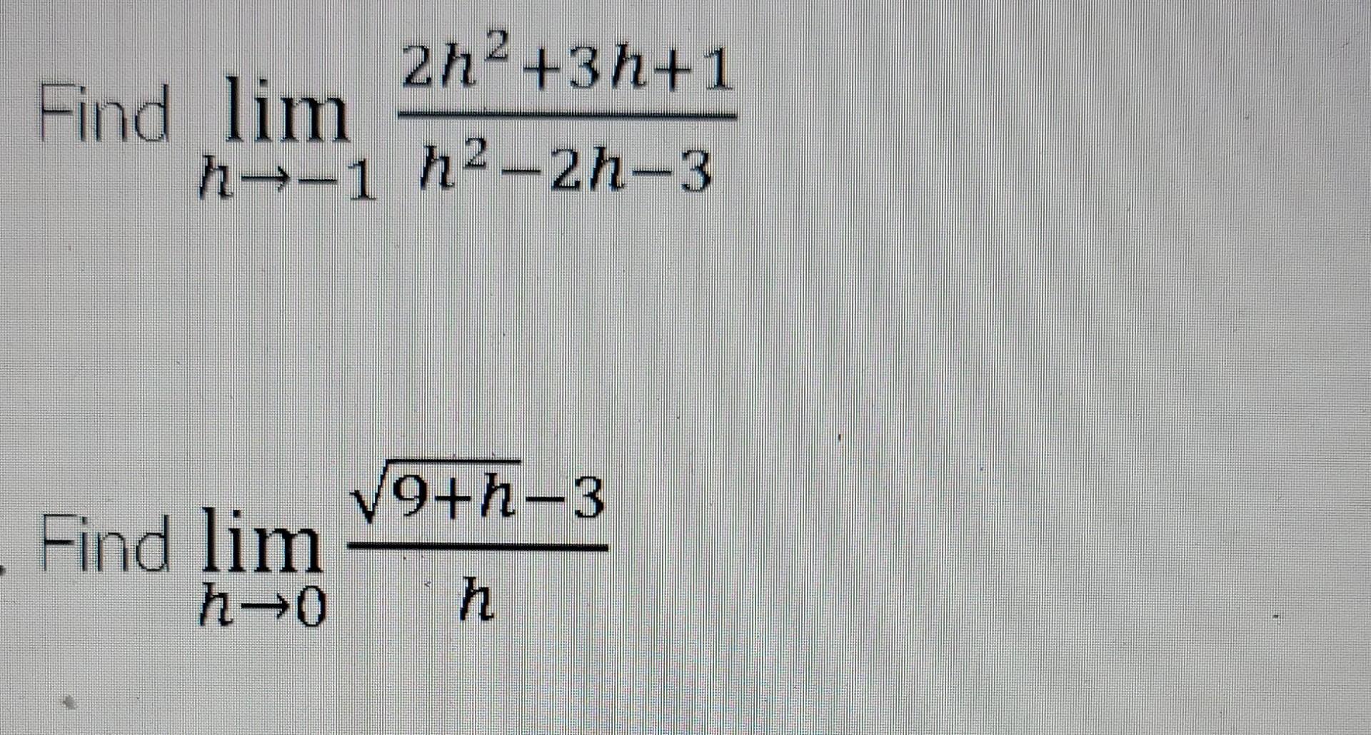 Solved limh→−1h2−2h−32h2+3h+1 limh→0h9+h−3Find | Chegg.com