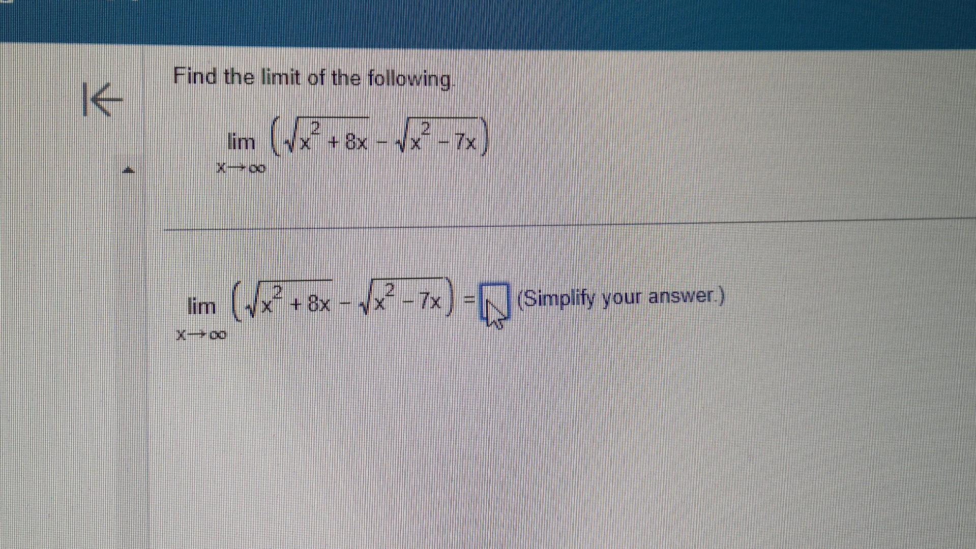 Solved Find the limit of the following. limx→∞(x2+8x−x2−7x) | Chegg.com