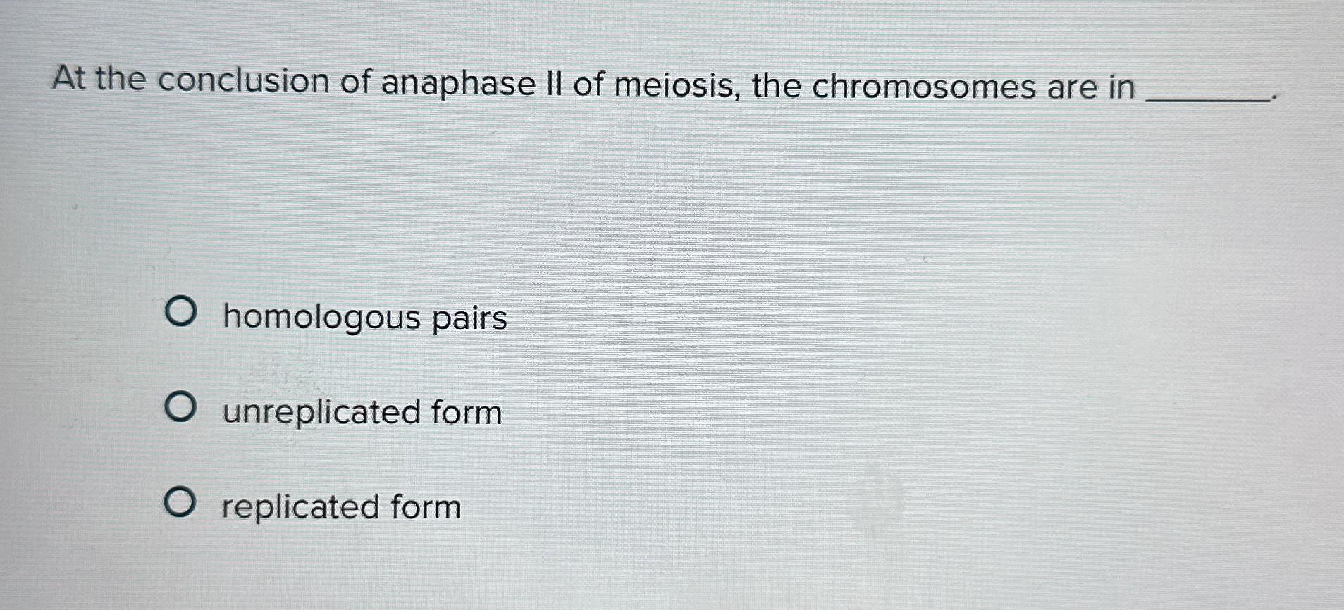 Solved At the conclusion of anaphase II of meiosis, the | Chegg.com
