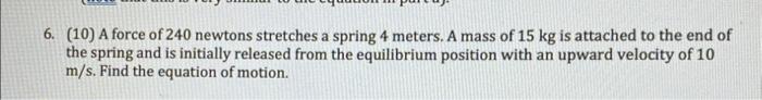 Solved 6. (10) A force of 240 newtons stretches a spring 4 | Chegg.com