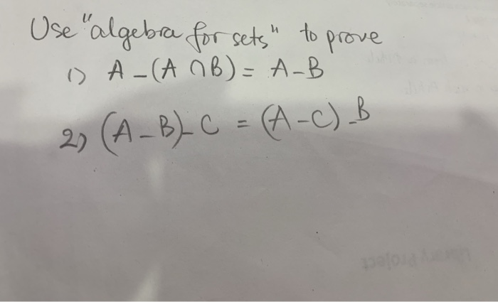 Solved Use algebra for sets" to prove 1) A_(ANB) = A-B- 2) | Chegg.com