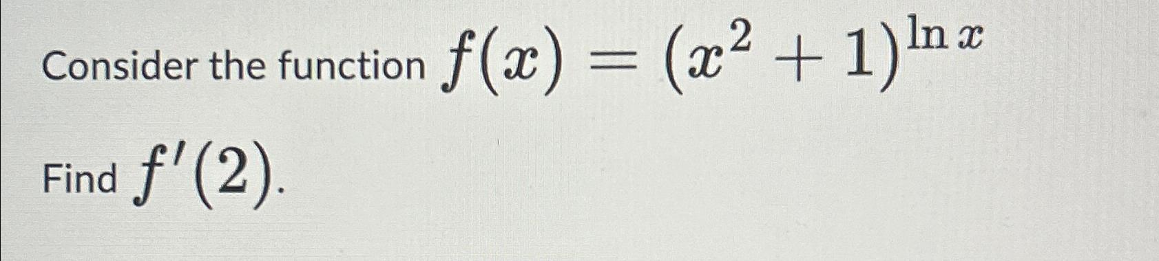 Solved Consider the function f(x)=(x2+1)lnx ﻿Find f'(2) | Chegg.com