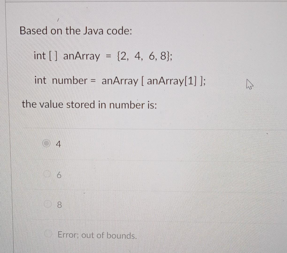 Solved Based on the Java code: int [] anArray ={2,4,6,8}; | Chegg.com