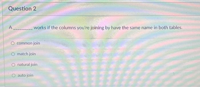 Solved Question 2 A works if the columns you're joining by | Chegg.com