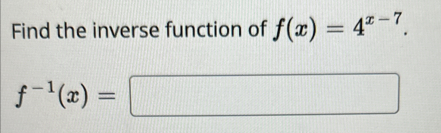 Solved Find the inverse function of f(x)=4x-7f-1(x)= | Chegg.com
