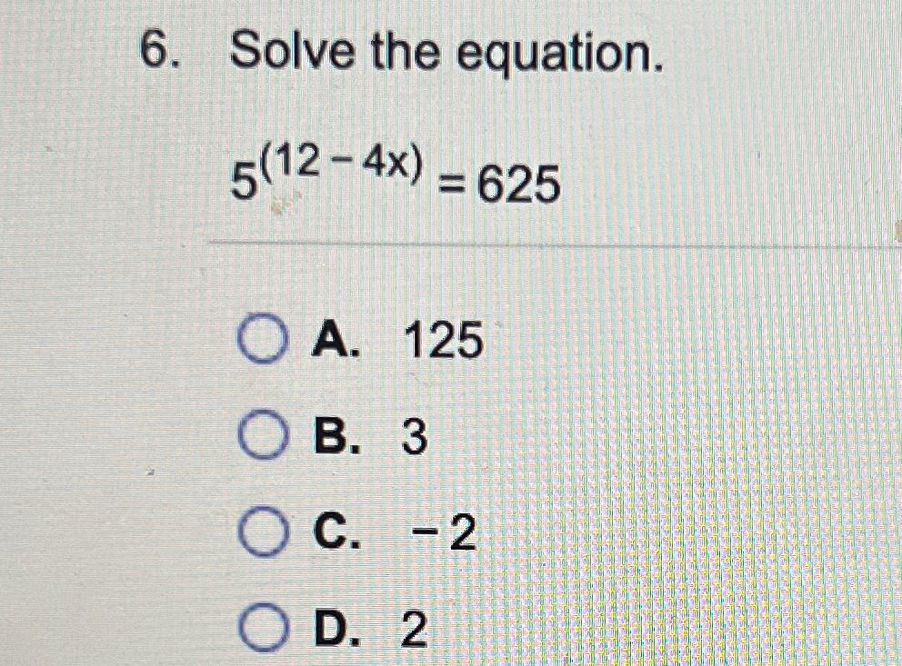 Solved Solve the equation.5(12-4x)=625A. 125B. 3C. -2D. 2 | Chegg.com