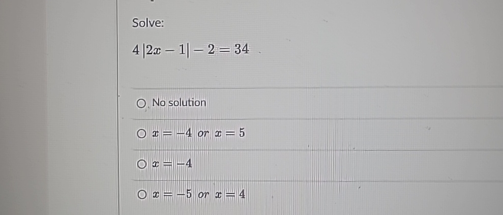 Solved Solve:4|2x-1|-2=34No solutionx=-4 ﻿or x=5x=-4x=-5 ﻿or | Chegg.com