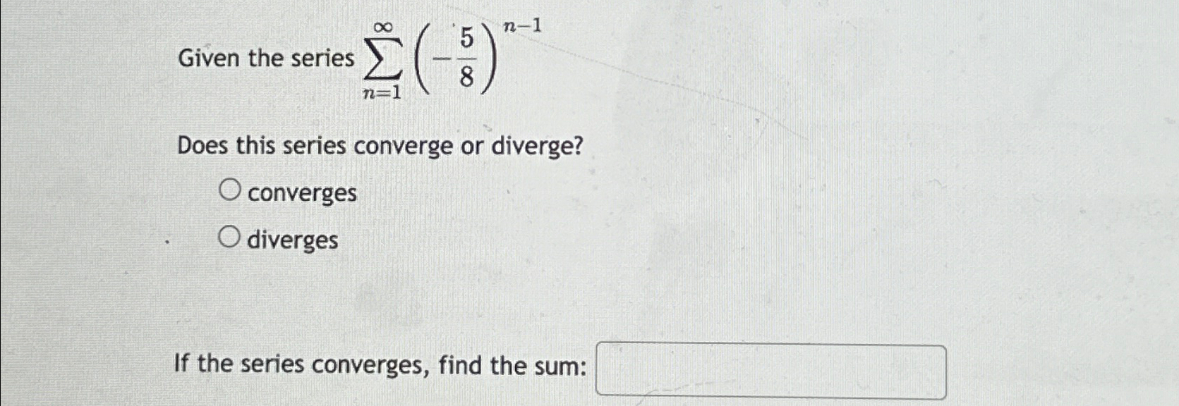 Solved Given the series ∑n=1∞(-58)n-1Does this series | Chegg.com