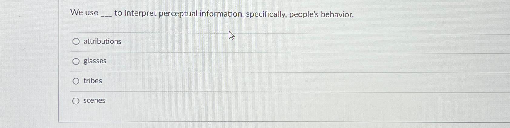 We use to interpret perceptual information, | Chegg.com