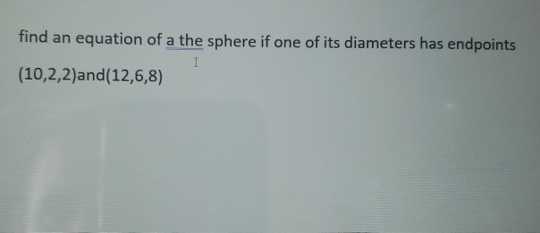 Solved find an equation of a the sphere if one of its | Chegg.com