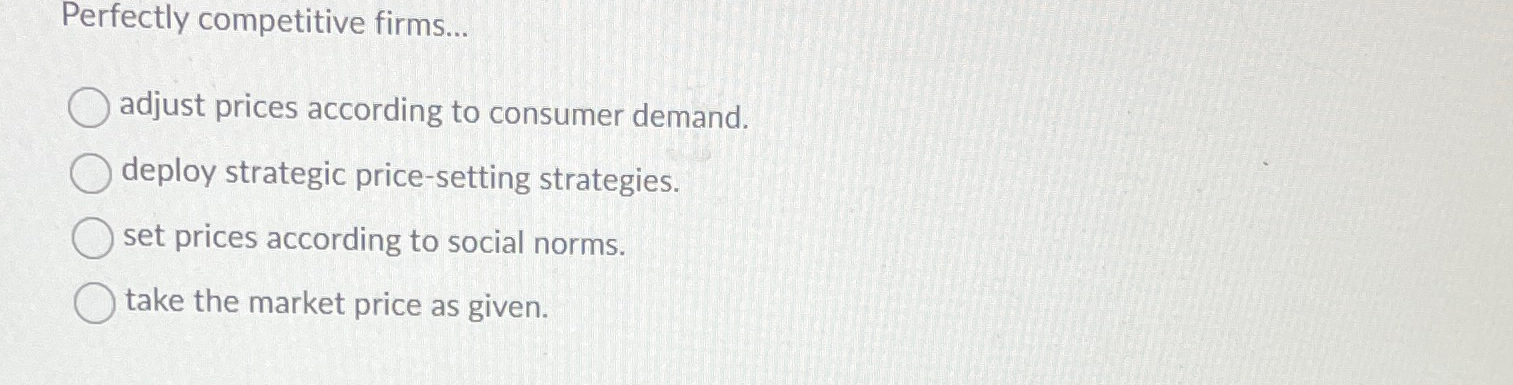 Solved Perfectly competitive firms...adjust prices according | Chegg.com