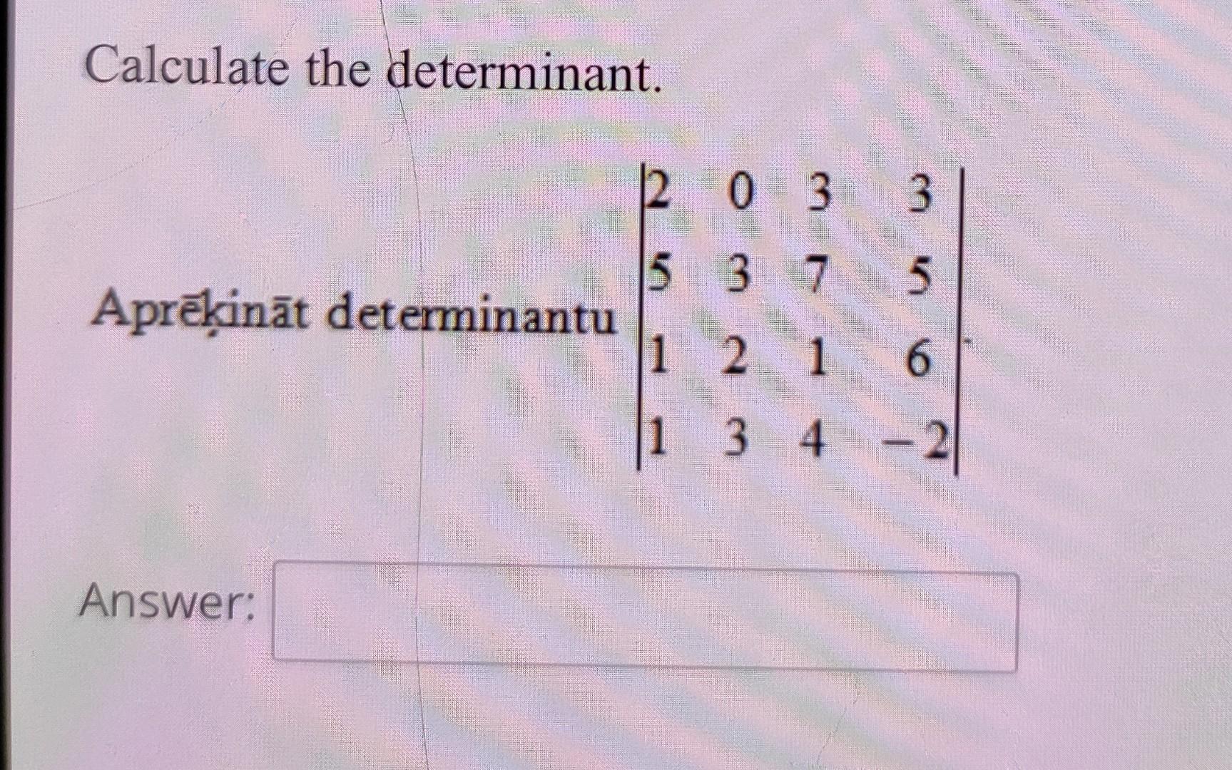 Solved Calculate the determinant. Aprekeināt determinantu | Chegg.com