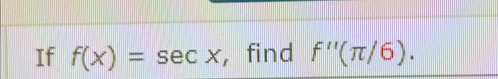 Solved If f(x)=secx, ﻿find f''(π6). | Chegg.com
