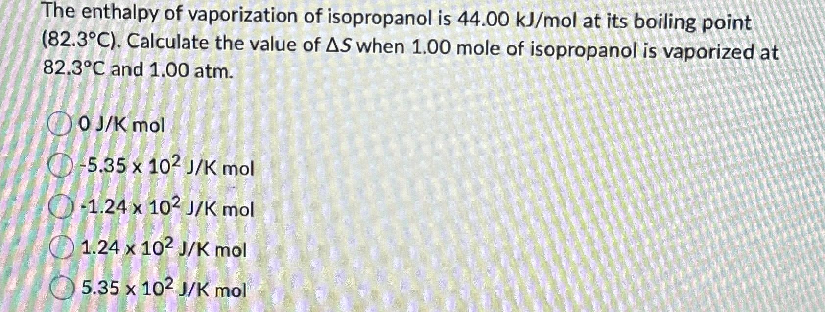 Solved The enthalpy of vaporization of isopropanol is | Chegg.com