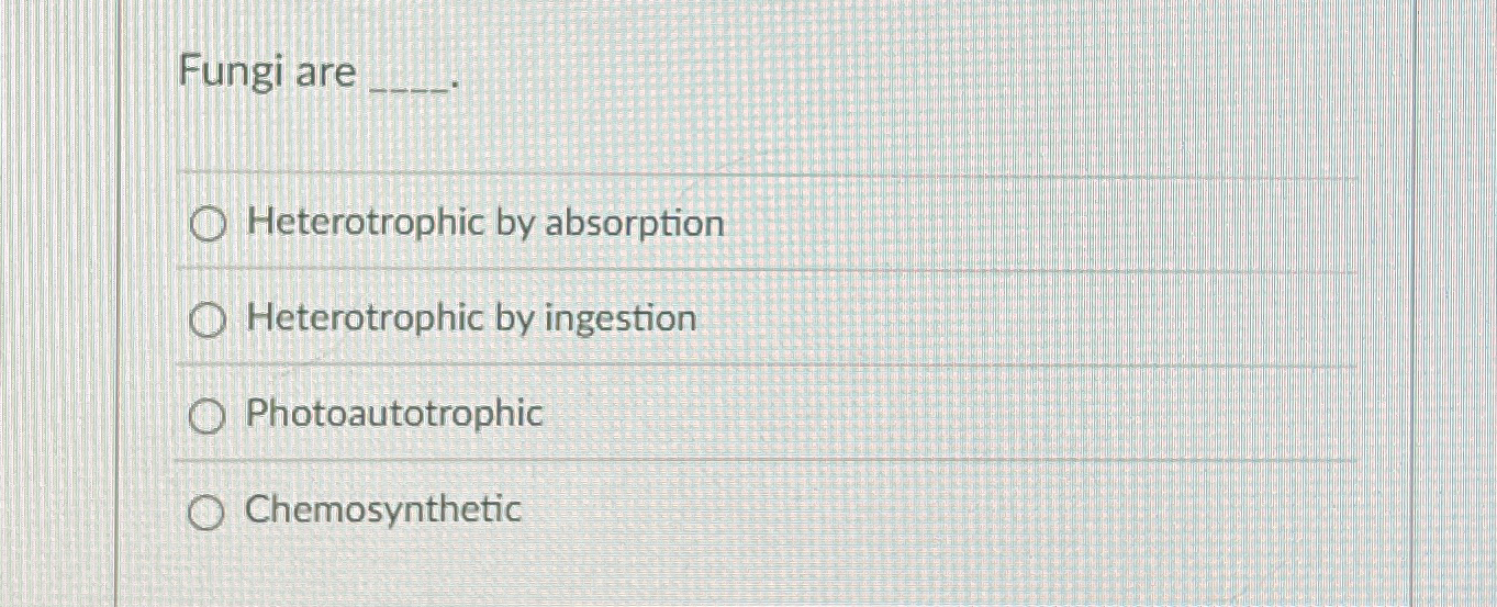 Solved Fungi areHeterotrophic by absorptionHeterotrophic by | Chegg.com