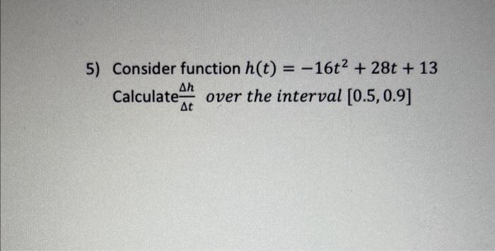 Solved 5) Consider function h(t)=−16t2+28t+13 Calculate ΔtΔh | Chegg.com