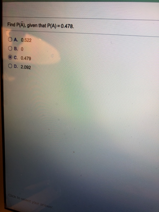 Solved Find P(Ā), given that P(A) = 0.478. O A. 0.522 O B. o | Chegg.com
