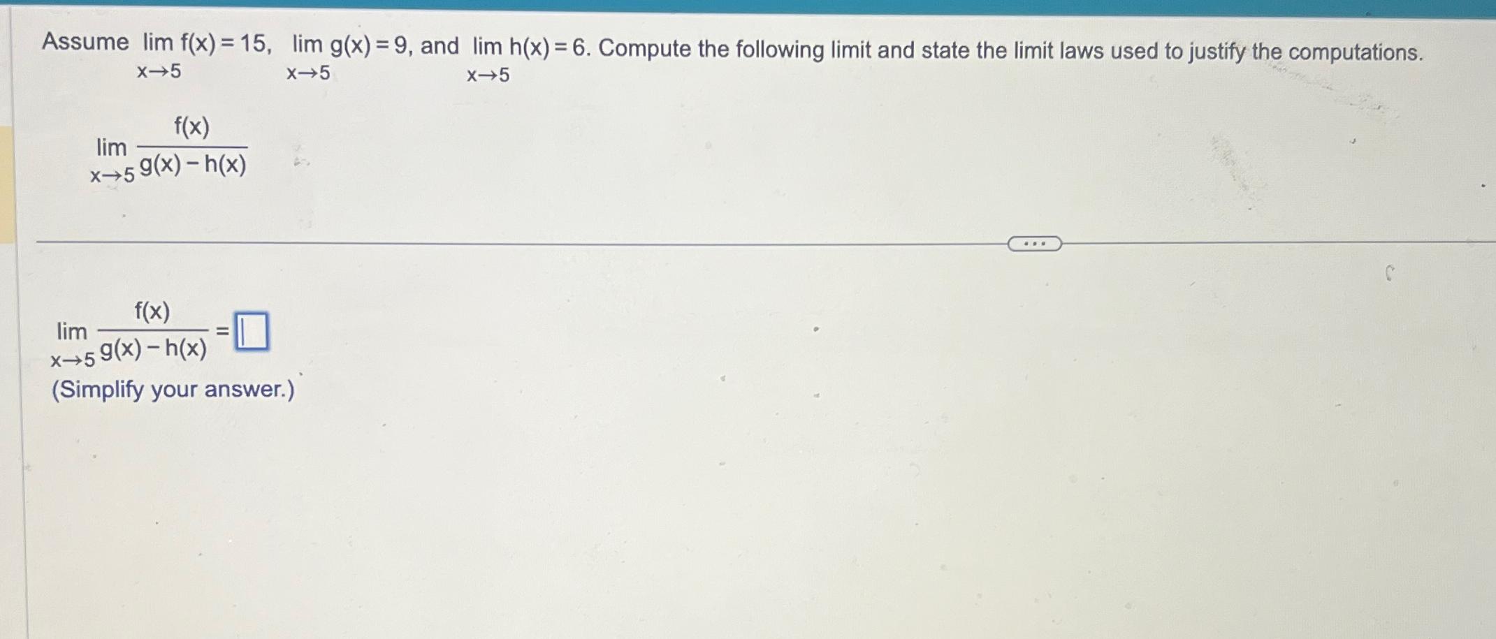 Solved Assume limx→5f(x)=15,limx→5g(x)=9, ﻿and limx→5h(x)=6. | Chegg.com