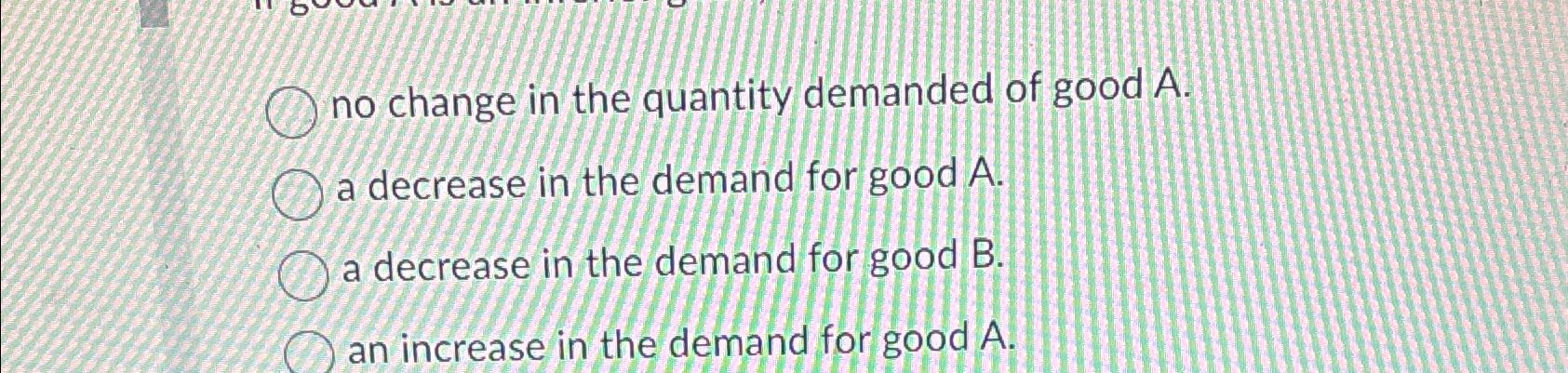Solved no change in the quantity demanded of good A.a | Chegg.com