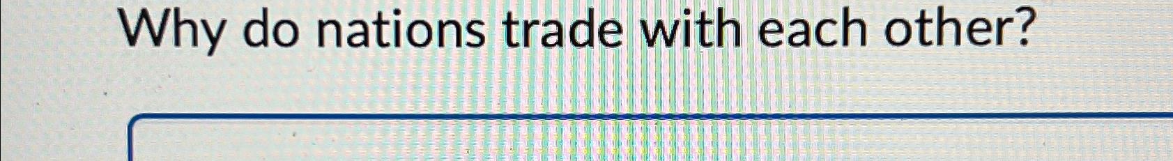 Solved Why do nations trade with each other? | Chegg.com