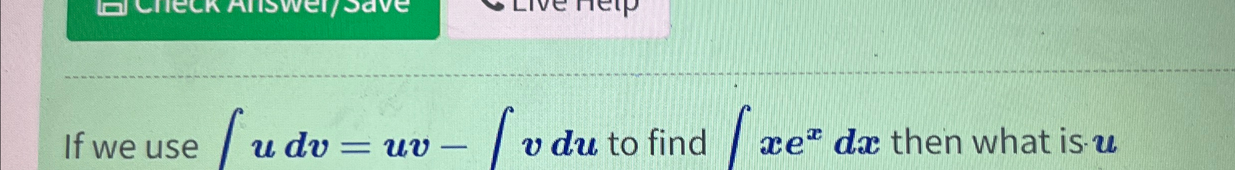 Solved If we use ∫﻿﻿udv=uv-∫﻿﻿vdu to find ∫﻿﻿xexdx ﻿then | Chegg.com