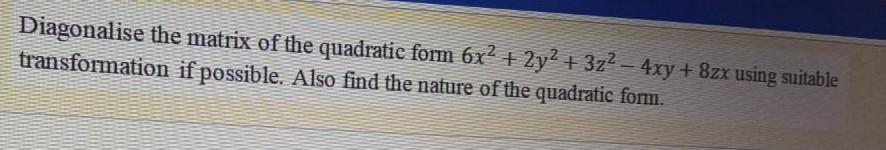 Solved Diagonalise the matrix of the quadratic form 6x2 + | Chegg.com