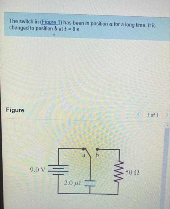 Solved The switch in (Figure 1) has been in position a for a | Chegg.com