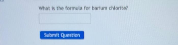 Solved What is the formula for barium chlorite? Submit | Chegg.com