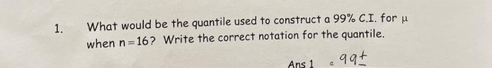Solved 1. What would be the quantile used to construct a 99% | Chegg.com