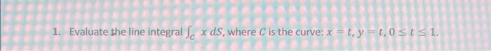 Solved 1. Evaluate the line integral ∫CxdS, where C is the | Chegg.com