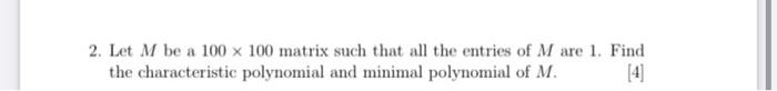 Solved 2. Let M be a 100 x 100 matrix such that all the | Chegg.com