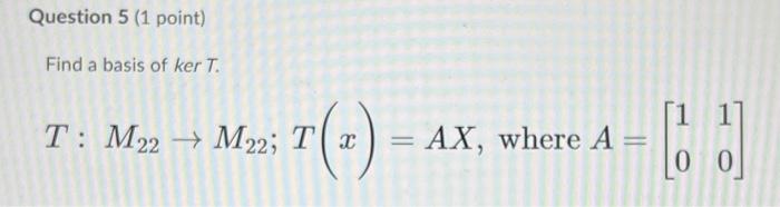 Solved Question 5 (1 point) Find a basis of ker T. | Chegg.com