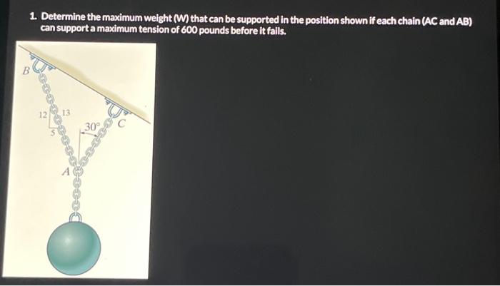 Solved 1. Determine the maximum weight (W) that can be | Chegg.com
