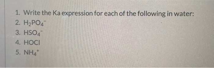 Solved 1. Write the Ka expression for each of the following | Chegg.com