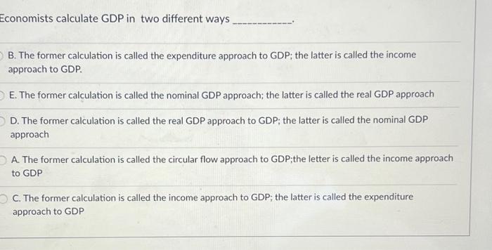 Solved Economists calculate GDP in two different ways B. The | Chegg.com