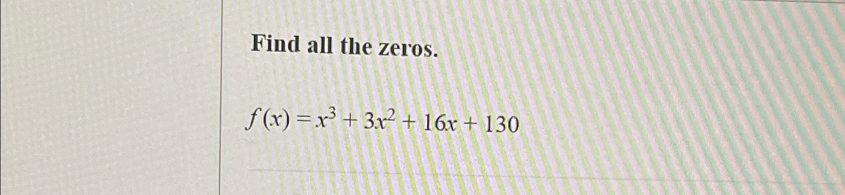 Solved Find all the zeros.f(x)=x3+3x2+16x+130 | Chegg.com