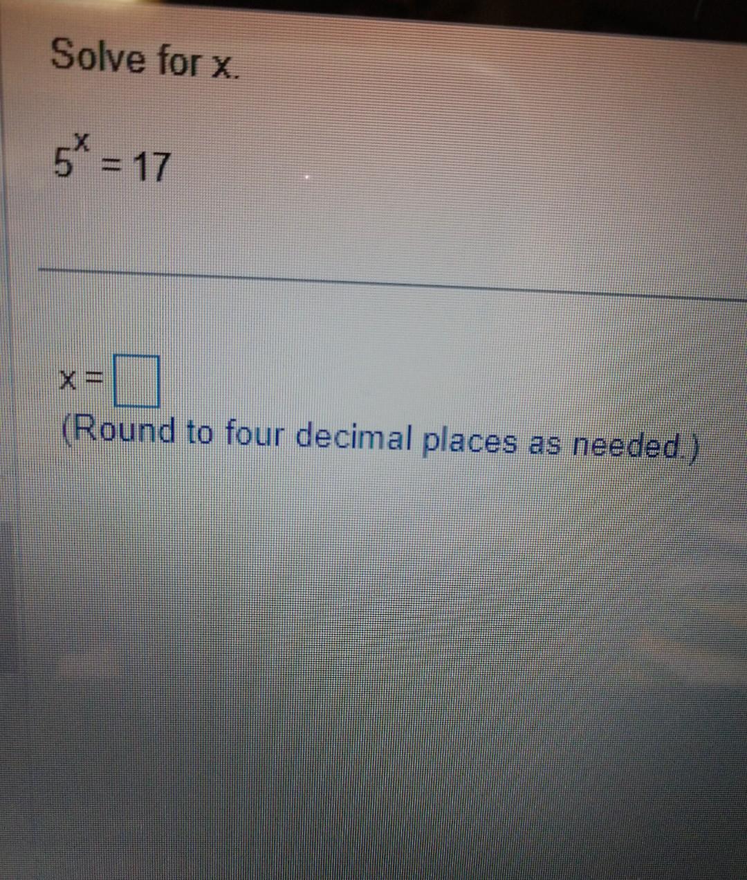Solved Solve for x. 5x=17 x= (Round to four decimal places | Chegg.com