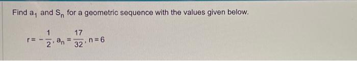 Solved Find a1 and Sn for a geometric sequence with the | Chegg.com