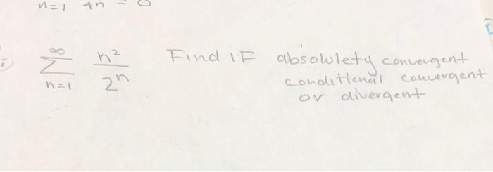 Solved ∑n=1∞2nn2 Find if absolulety convergent conditional | Chegg.com