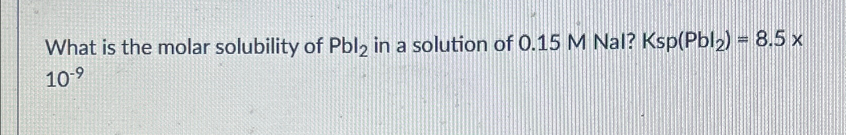 Solved What is the molar solubility of Pbl2 ﻿in a solution | Chegg.com