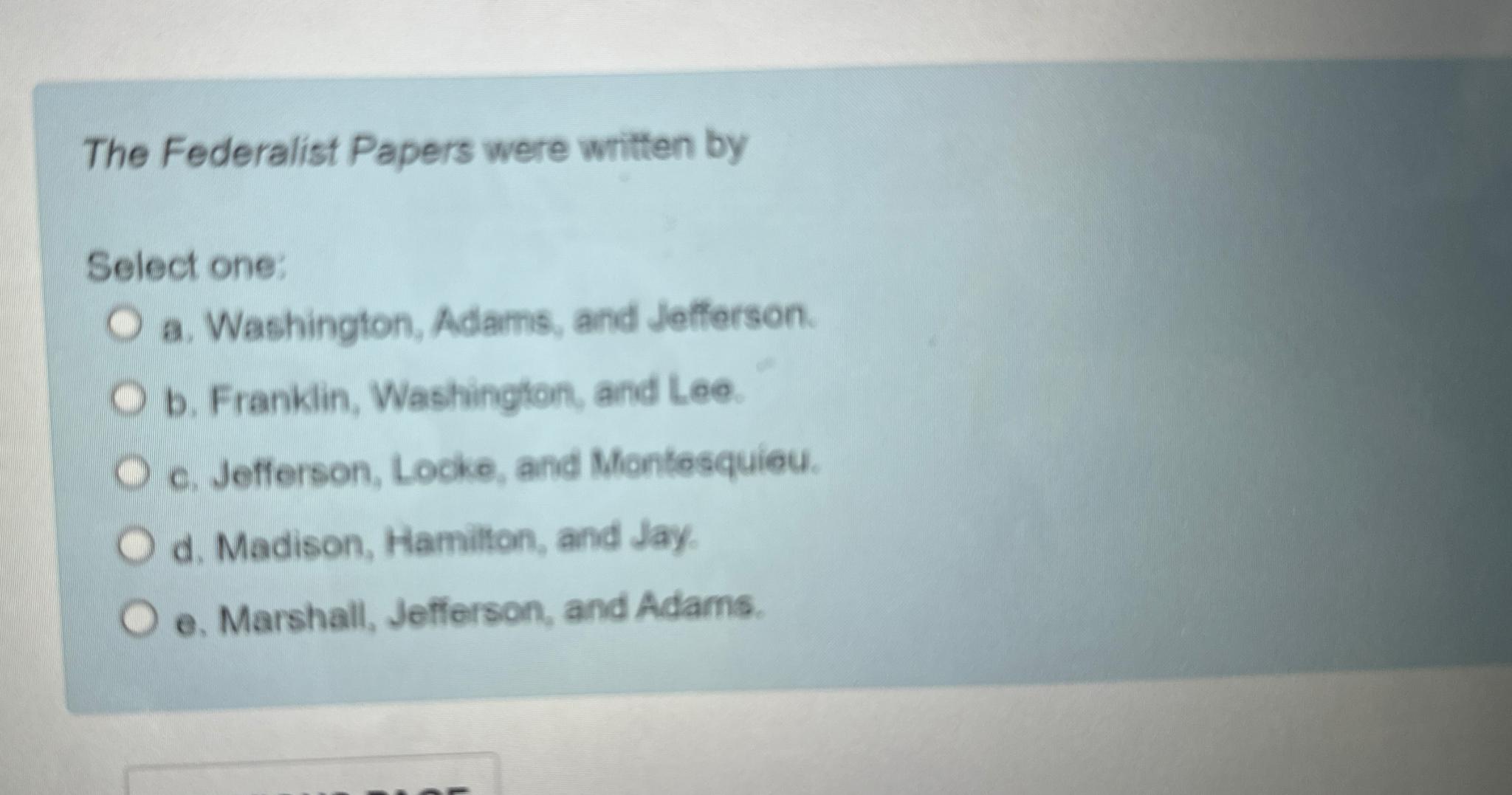 Solved The Federalist Papers were written bySelect one:a. | Chegg.com