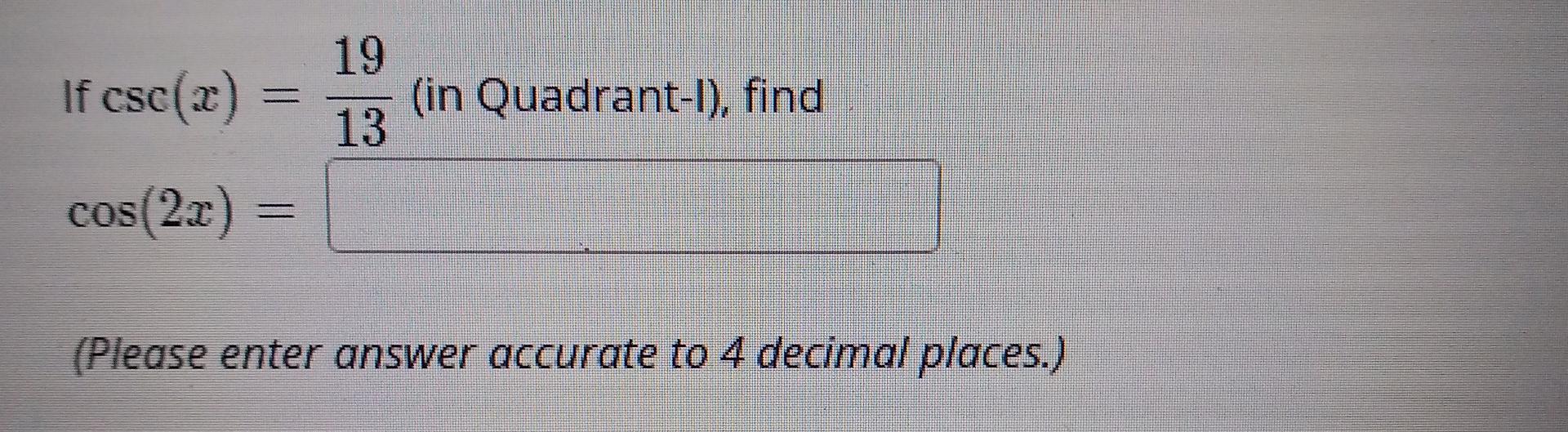 Solved If csc(x)=1319 (in Quadrant-I), find cos(2x)= (Please | Chegg.com